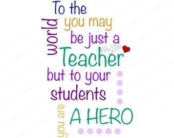 To the world you may be just a teacher but to your students