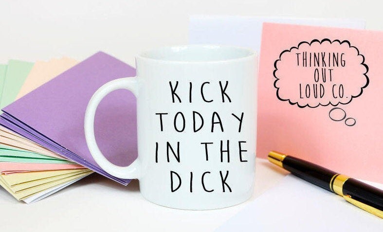 Kick Today In The Dick Mature Coffee Mug Sarcastic Humor