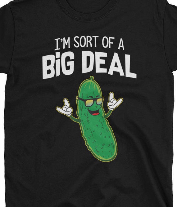 Funny Pickle Shirt I'm Kind Of A Big Deal Pun Geek I'm