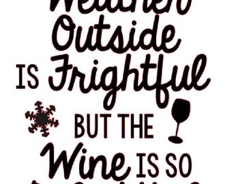 The weather outside is frightful but the wine is so